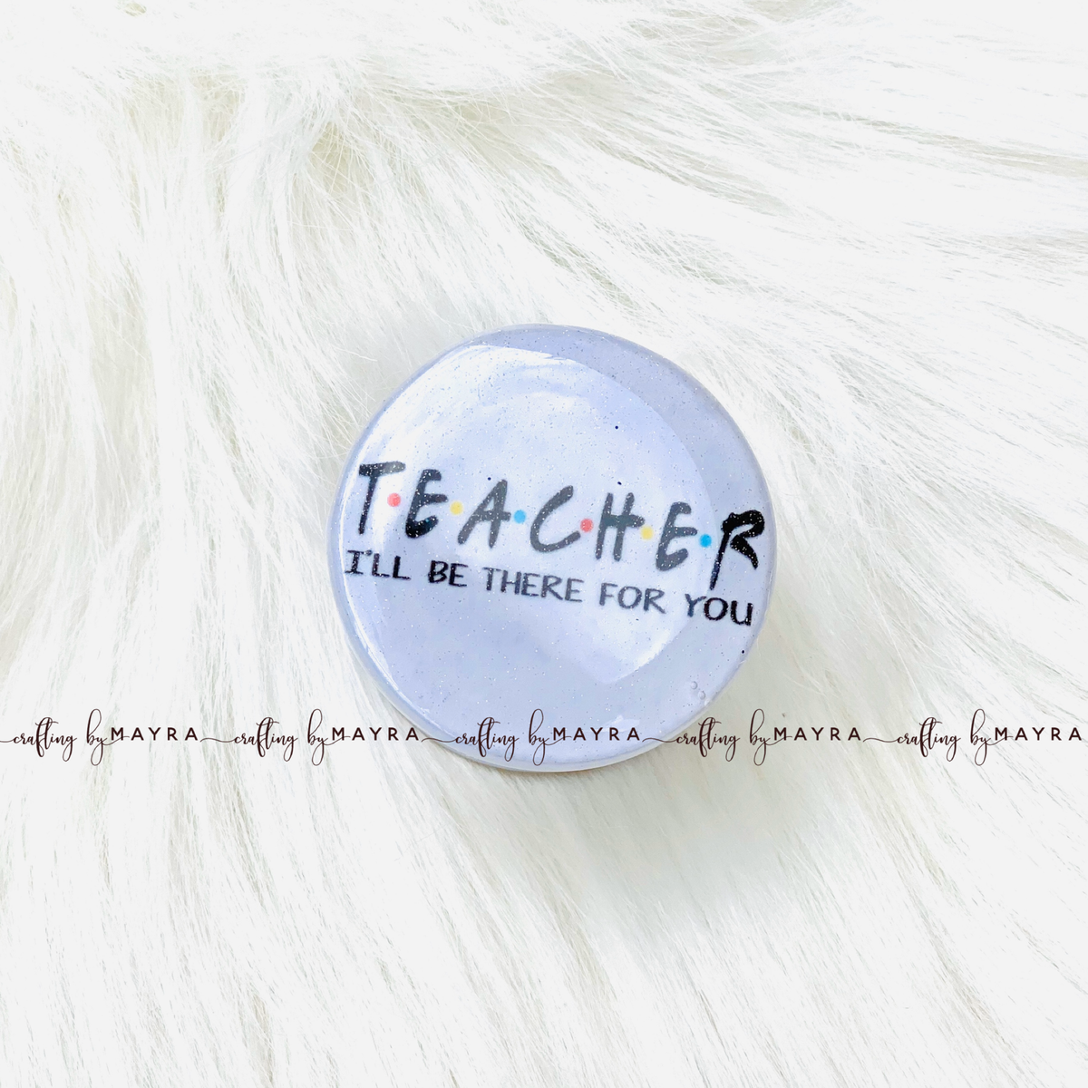 {TEACHER I'll Be There For You} Popsocket (FRIENDS) – CraftingByMayra